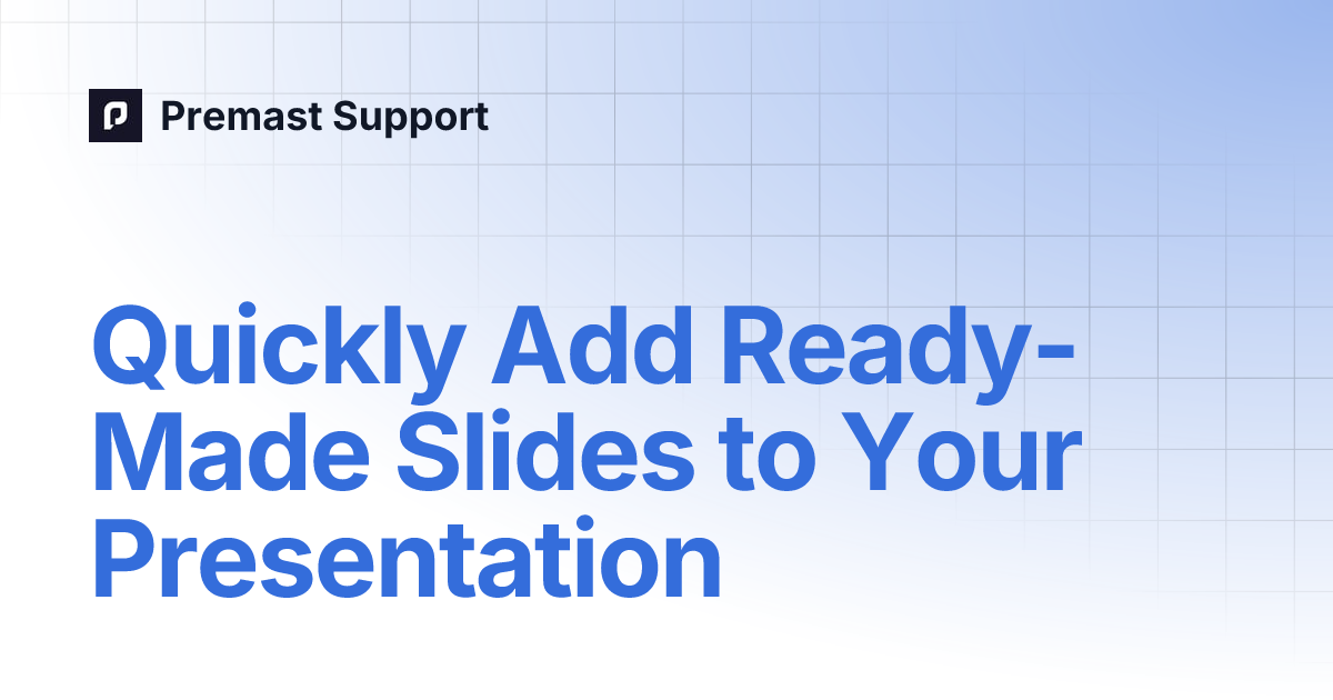 Quickly Add Ready-Made Slides to Your Presentation | Premast Support